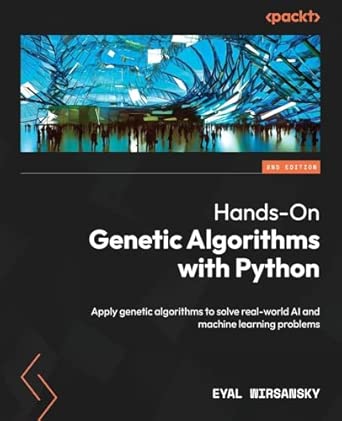 Hands-On Genetic Algorithms with Python: Apply genetic algorithms to solve real-world AI and ...