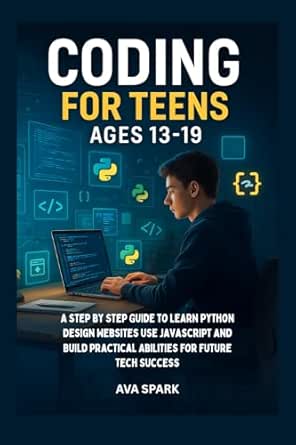 Coding for Teens Ages 13-19: A Step by Step Guide to Learn Python ...