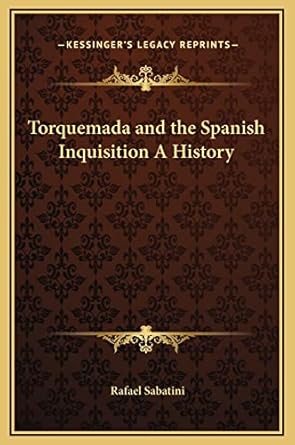 Torquemada and the Spanish Inquisition A History: Sabatini, Rafael ...