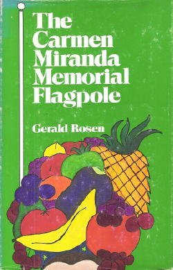The Carmen Miranda Memorial Flagpole: A Novel: Rosen, Gerald ...