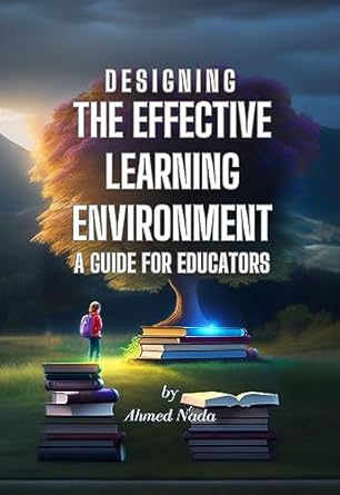 Designing the Effective Learning Environment : A Guide for Educators ...