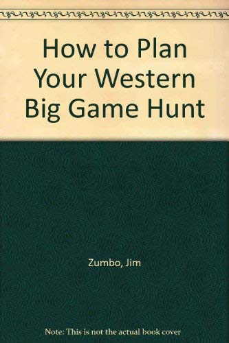 How to Plan Your Western Big Game Hunt: Zumbo, Jim: 9780811722216 ...