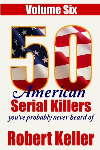 50 American Serial Killers You've Probably Never Heard Of Vol.6: Keller ...