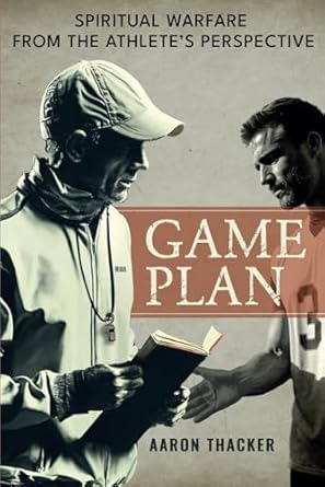 Game Plan: Spiritual Warfare from the Athlete’s Perspective: Thacker ...