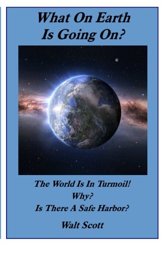 What On Earth Is Going On?: The World Is In Turmoil! Why? Is There A ...