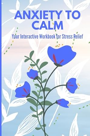 Amazon.com: ANXIETY TO CALM Your Interactive Workbook for Stress Relief ...