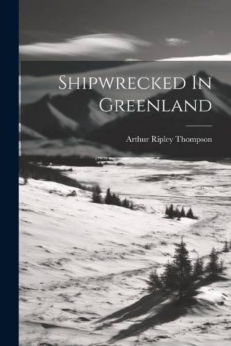 Shipwrecked In Greenland: Thompson, Arthur Ripley: 9781022339279 ...