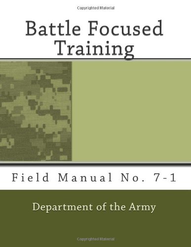 Battle Focused Training: Field Manual No. 7-1: Army, Department of the ...