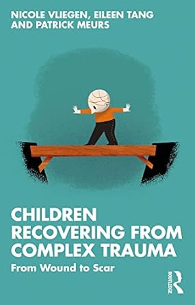 Children Recovering from Complex Trauma: From Wound to Scar eBook ...