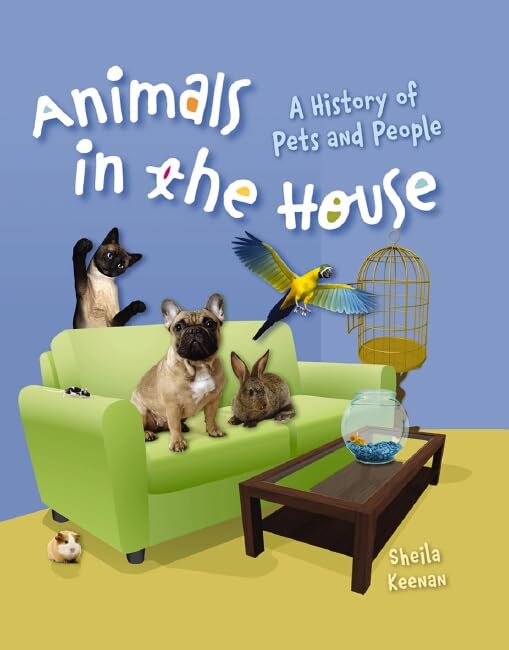 Animals in the House: A History of Pets and People: Sheila Keenan ...