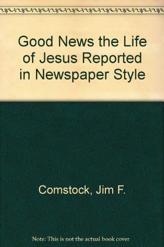 Good News the Life of Jesus Reported in Newspaper Style: Comstock, Jim ...