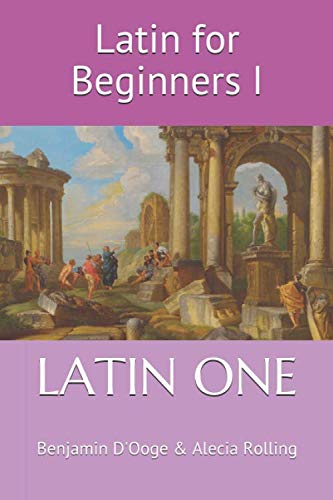Latin for Beginners I: LATIN ONE: D'Oooge, Benjamin, Rolling, Alecia ...