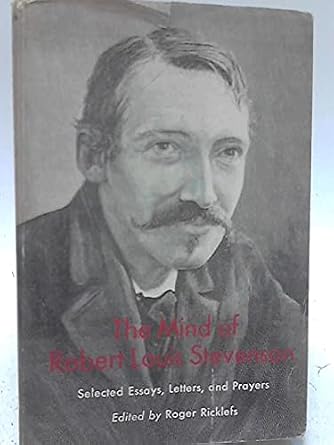 The Mind of Robert Louis Stevenson: Selected Essays, Letters, and ...