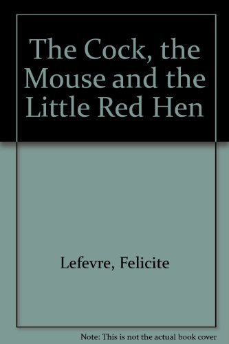 The Cock, the Mouse and the Little Red Hen: Lefevre, Felicite: Amazon ...