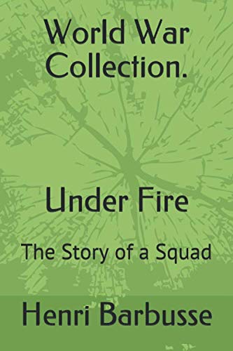 World War Collection. Under Fire: The Story of a Squad: Barbusse, Henri ...