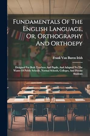 Fundamentals Of The English Language, Or, Orthography And Orthoepy ...
