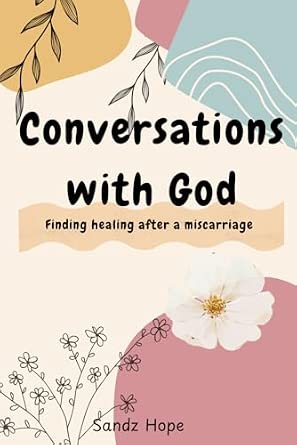 Conversations with God: Finding healing after a miscarriage: Hope ...