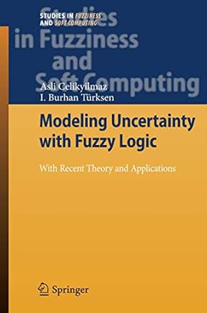 Modeling Uncertainty with Fuzzy Logic (Studies in Fuzziness and Soft Computing, 240 ...