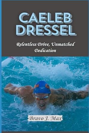 CAELEB DRESSEL: Relentless Drive, Unmatched Dedication: J. Max, Bravo ...