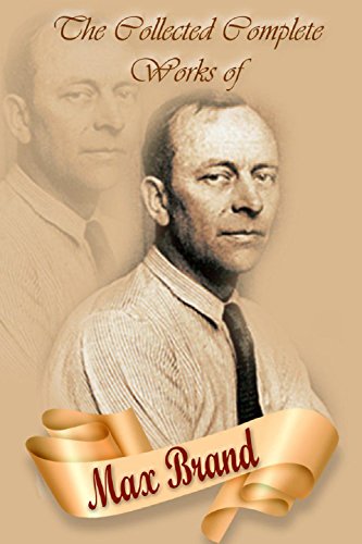 The Collected Complete Works of Max Brand (Huge Collection Including ...