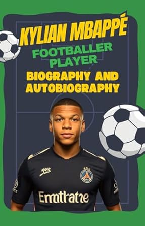 Kylian Mbappé footballer Player:biography and autobiography: Legacy of ...