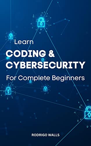 Learn Coding And Cybersecurity For Complete Beginners A Simple Guide To Learn Well Of