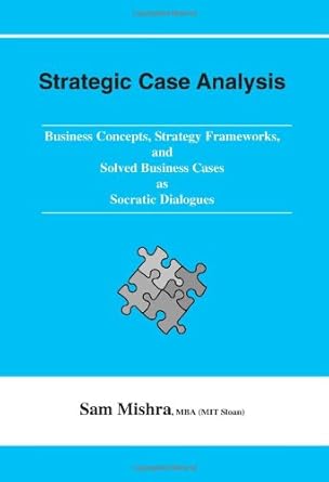 Strategic Case Analysis: Business Concepts, Strategy Frameworks, and ...