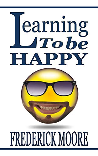 Learning to be happy: Learning to be happy eBook : Moore, Frederick ...