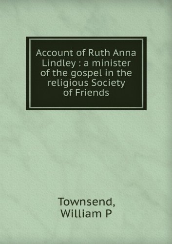 Account of Ruth Anna Lindley : a minister of the gospel in the ...