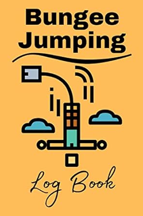 Bungee Jumping Log Book: The Book Every Bungee Jumper Needs to Keep ...