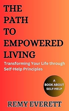 The Path to Empowered Living: Transforming Your Life through Self-Help Principles eBook ...