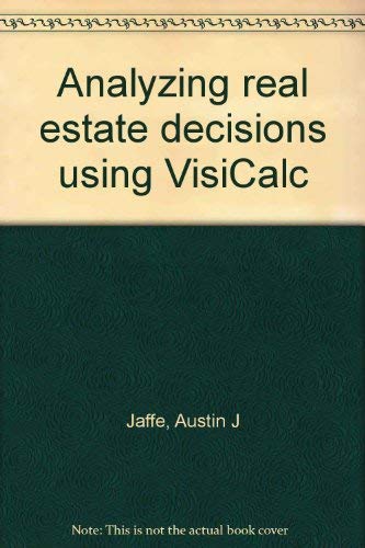 Analyzing real estate decisions using VisiCalc: Jaffe, Austin J ...