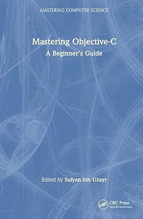 Mastering Objective-C: A Beginner's Guide (Mastering Computer Science) : bin Uzayr, Sufyan ...