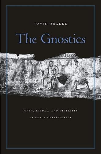 The Gnostics: Myth, Ritual, and Diversity in Early Christianity: Brakke ...