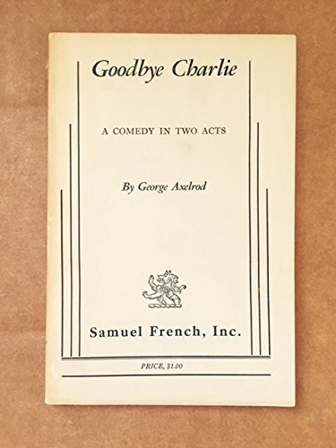 Goodbye Charlie;: A comedy in two acts: Axelrod, George: Amazon.com: Books
