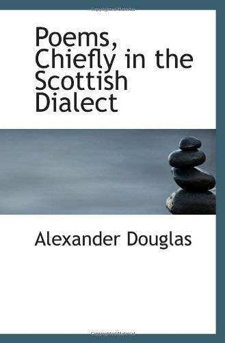 Poems, Chiefly in the Scottish Dialect: Douglas, Alexander ...