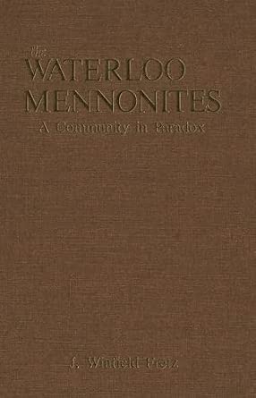 The Waterloo Mennonites: A Community in Paradox: Fretz, J. Winfield ...