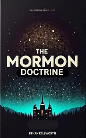 The Mormon Doctrine : Understanding Mormonism Through History, Beliefs ...