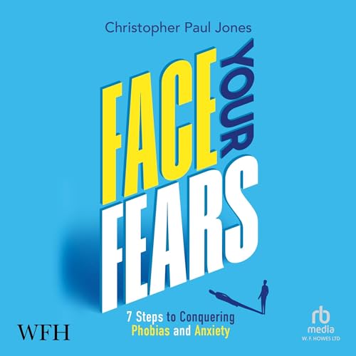 Face Your Fears: 7 Steps to Conquering Phobias & Anxiety (Audio ...