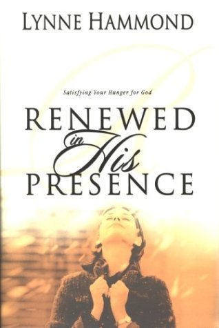 Renewed in His Presence: Satisfying Your Hunger for God: Hammond, Lynne ...