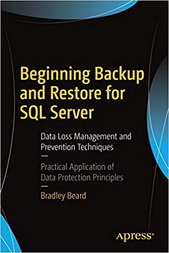 BEGINNING BACKUP AND RESTORE FOR SQL SERVER: DATA LOSS MANAGEMENT AND ...