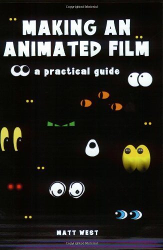 Making an Animated Film: A Practical Guide: West, Matt: 9781861267245 ...