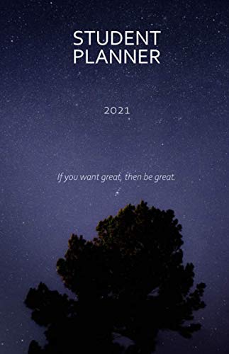 Student Planner 2021; If you want great, then be great.: 2021 Time ...