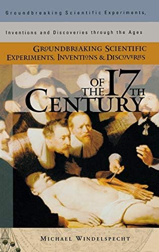 Groundbreaking Scientific Experiments, Inventions, and Discoveries of the 17th Century ...