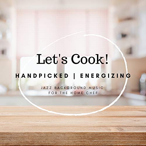 Amazon.com: Let's Cook! - Handpicked Energizing Jazz Background Music ...