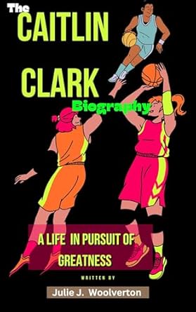 The Caitlin Clark Biography : A Life In Pursuit Of Greatness (English ...