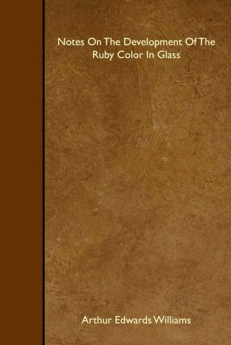 Notes On The Development Of The Ruby Color In Glass: Williams, Arthur ...