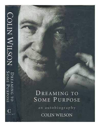 Dreaming to Some Purpose: The Autobiography of Colin Wilson: Wilson ...