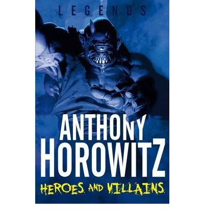 LEGENDS! Heroes and Villains (Legends (Anthony Horowitz Quality ...