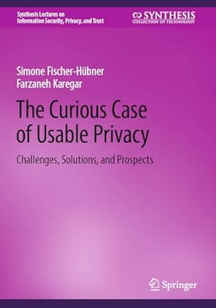 The Curious Case of Usable Privacy: Challenges, Solutions, and Prospects (Synthesis Lectures on ...